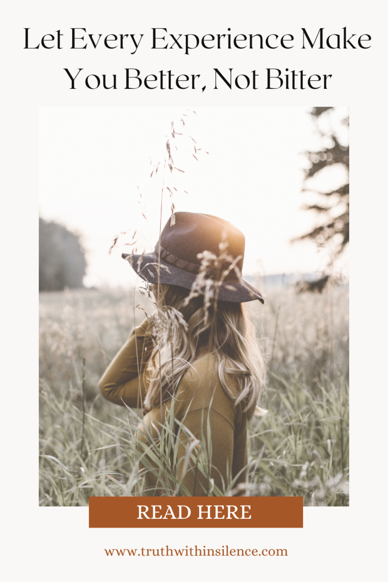 Let Every Experience Make You Better, Not Bitter - Truth Within Silence